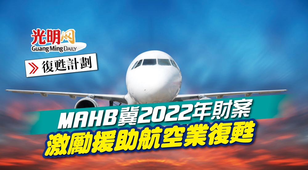 MAHB冀2022年財案 激勵援助航空業復甦 | 國內 | 2021-10-17 – 光明日报