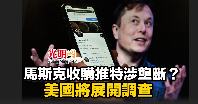 馬斯克收購推特涉壟斷?美國將展開調查 国际 2022 05 06 光明日报