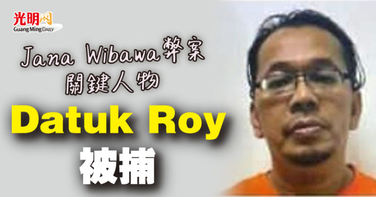 Jana Wibawa弊案關鍵人物 Datuk Roy被捕 | 精選 | 即時 | 國內 | 2023-03-13 – 光明日报